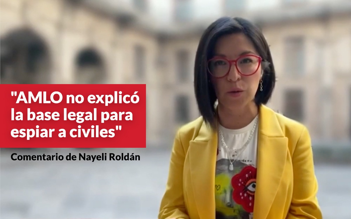 "AMLO no explicó la base legal para espiar a civiles": Nayeli Roldán | Aristegui Noticias