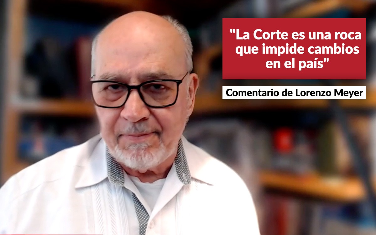 "La Corte es una roca que impide cambios en el país": Lorenzo Meyer ...