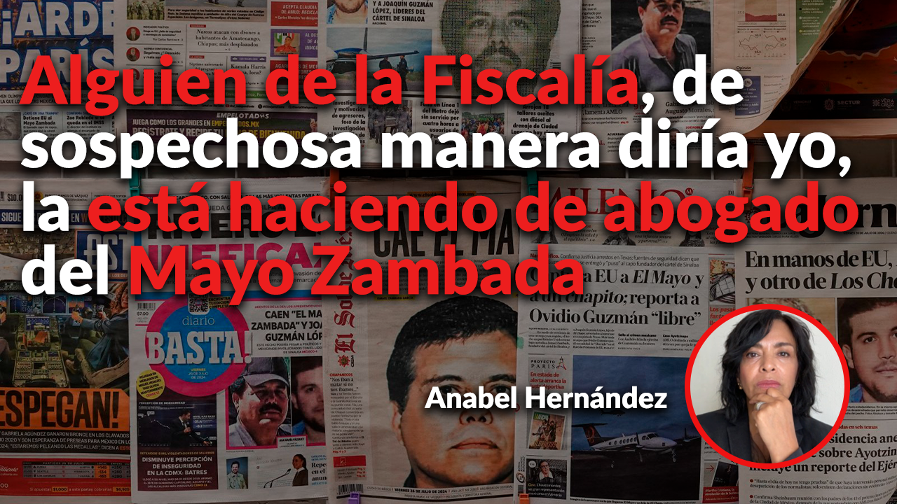 FGR, de manera sospechosa, está fungiendo de abogado del 'Mayo' Zambada ...